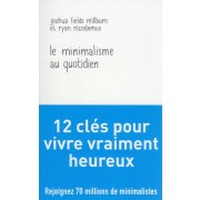 Le minimalisme au quotidien : 12 clés pour vivre vraiment heureux - Livre