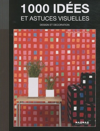 1000 idées et astuces visuelles - Design et décoration